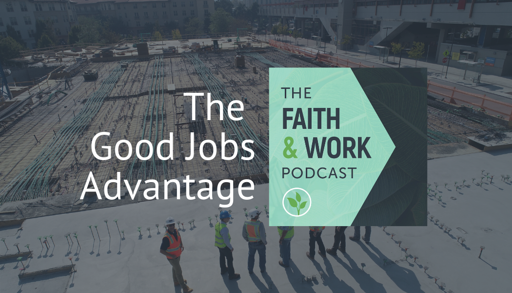 S6E5: The Good Jobs Advantage - Denver Institute For Faith & Work