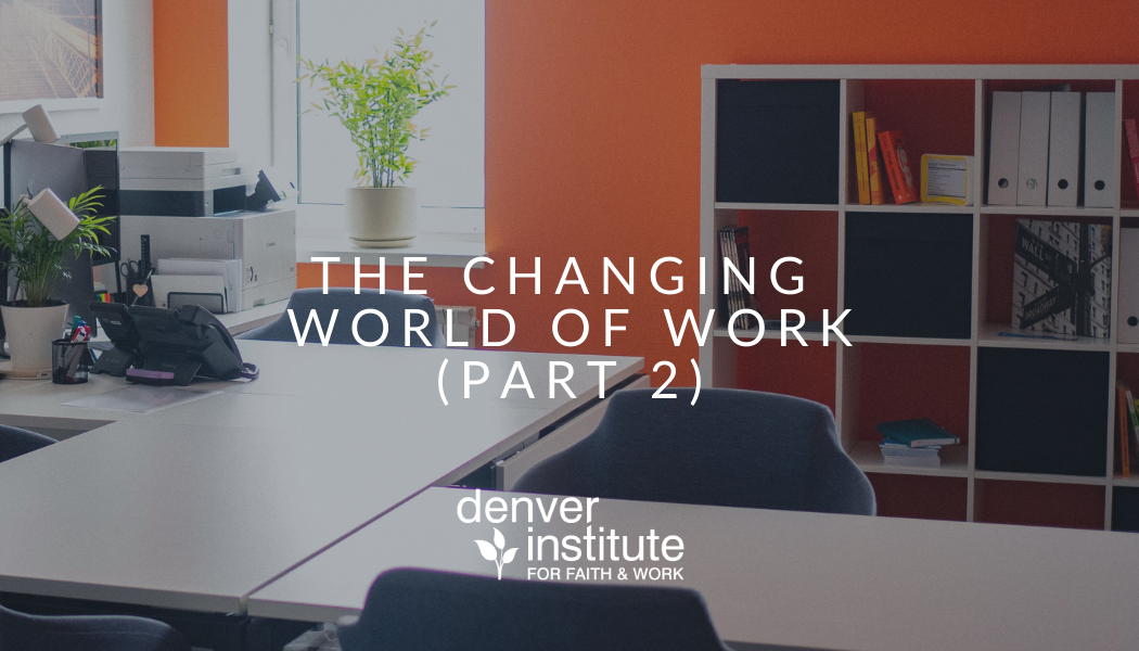 The Changing World Of Work (Part 2) - Denver Institute For Faith & Work